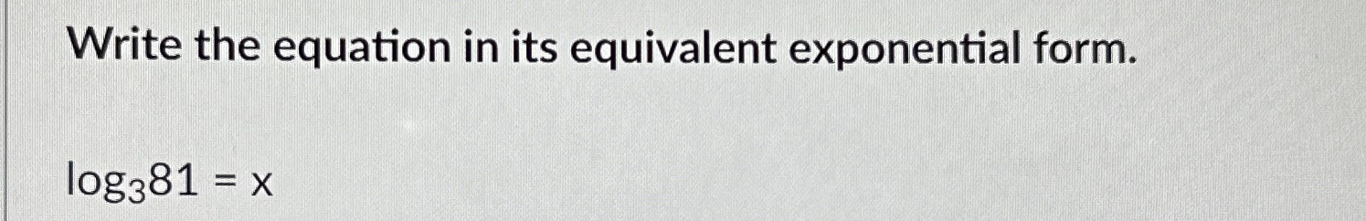Solved Write the equation in its equivalent exponential | Chegg.com
