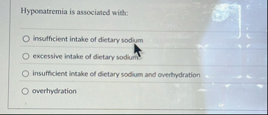 Solved Hyponatremia is associated with:insufficient intake | Chegg.com