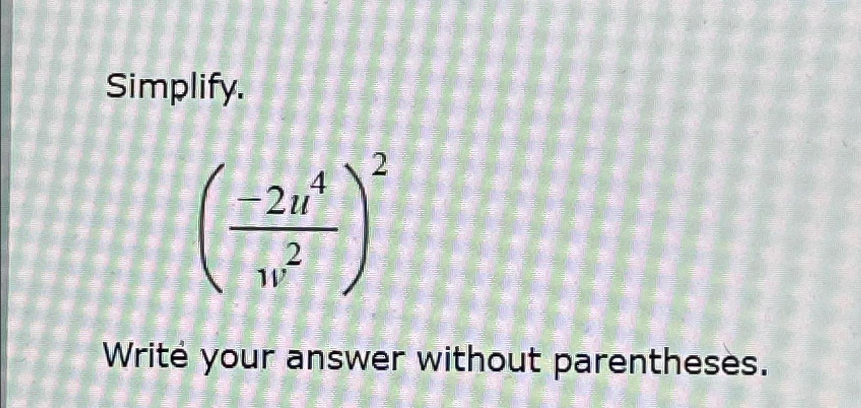 Solved Simplify.(-2u4w2)2Write your answer without | Chegg.com