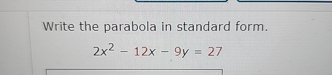Solved Write the parabola in standard form.2x2-12x-9y=27 | Chegg.com