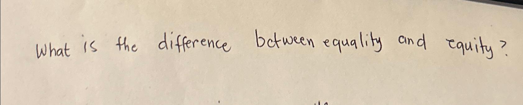 Solved What is the difference between equality and equity? | Chegg.com