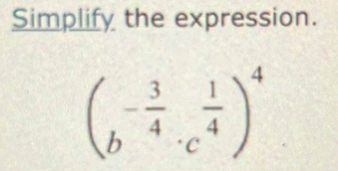 Solved Simplify the expression.(b-34*c14)4 | Chegg.com