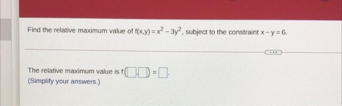 Solved Find the relative maximum value of f(x,y) = x2 – 3y2 | Chegg.com