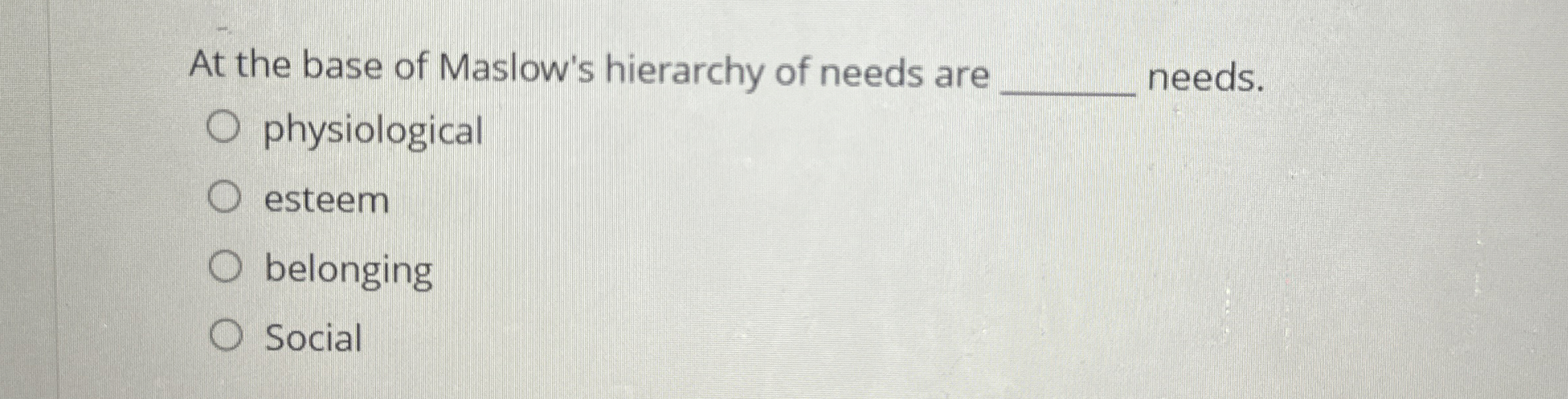 Solved At the base of Maslow's hierarchy of needs are | Chegg.com