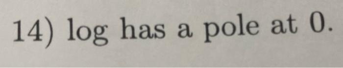 Solved 14) log has a pole at 0. | Chegg.com