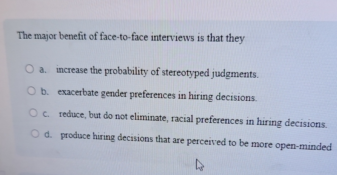 Solved The major benefit of face-to-face interviews is that | Chegg.com