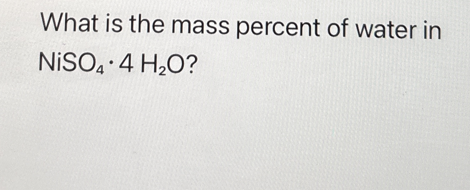 Solved What is the mass percent of water in NiSO4*4H2O ? | Chegg.com