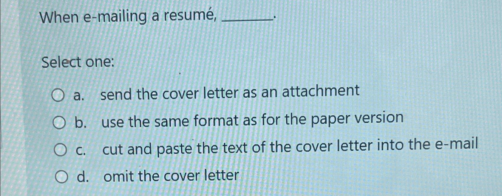 Solved When e-mailing a resumé,Select one:a. ﻿send the cover | Chegg.com