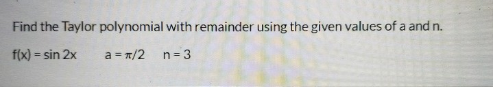 Solved Find the Taylor polynomial with remainder using the | Chegg.com