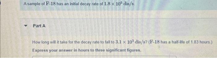 Solved A sample of F-18 has an initial decay rate of 1.8×105 | Chegg.com