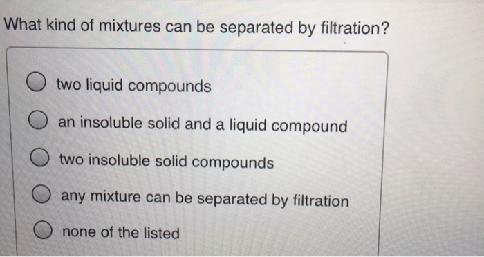 Solved What kind of mixtures can be separated by filtration? | Chegg.com