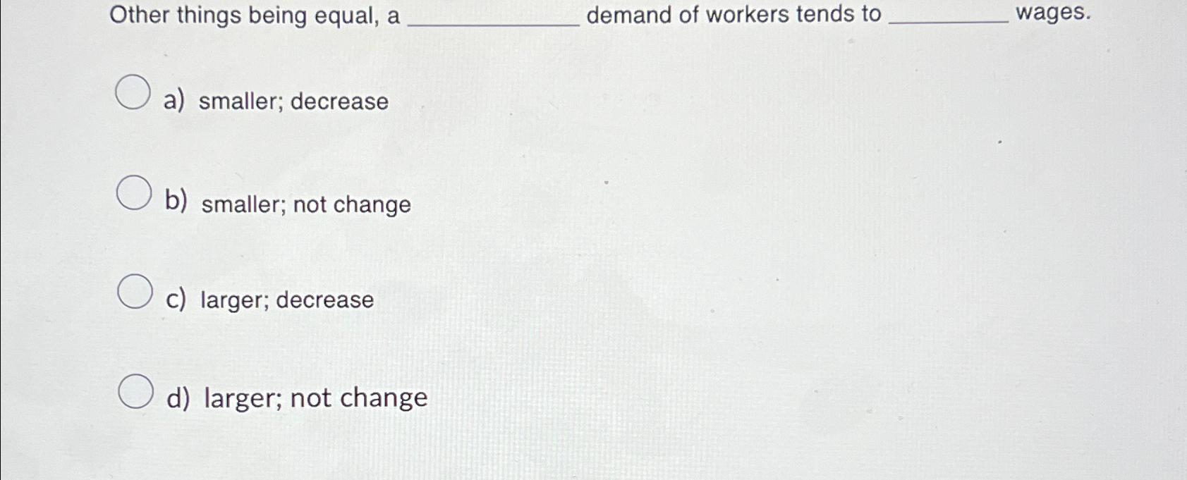 Solved Other things being equal, a demand of workers tends | Chegg.com