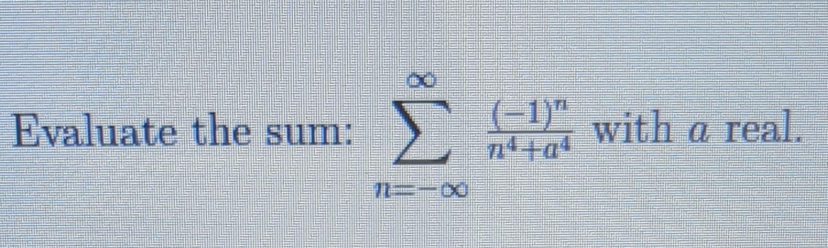 Solved Evaluate the sum: ∑n=−∞∞n4+a4(−1)n with a real. | Chegg.com