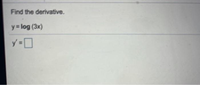 Solved Find the derivative. y=log (3x) Find the derivative | Chegg.com