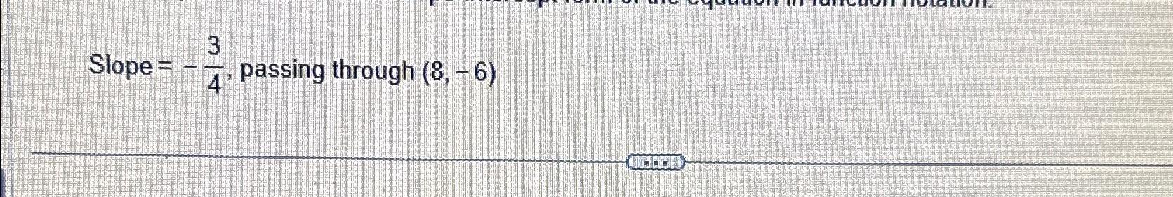Solved Slope =-34, ﻿passing through (8,-6) | Chegg.com