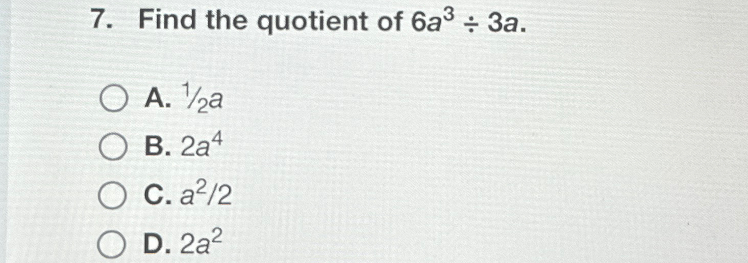 Solved Find the quotient of 6a3÷3a.A. 12aB. 2a4C. a22D. 2a2 | Chegg.com