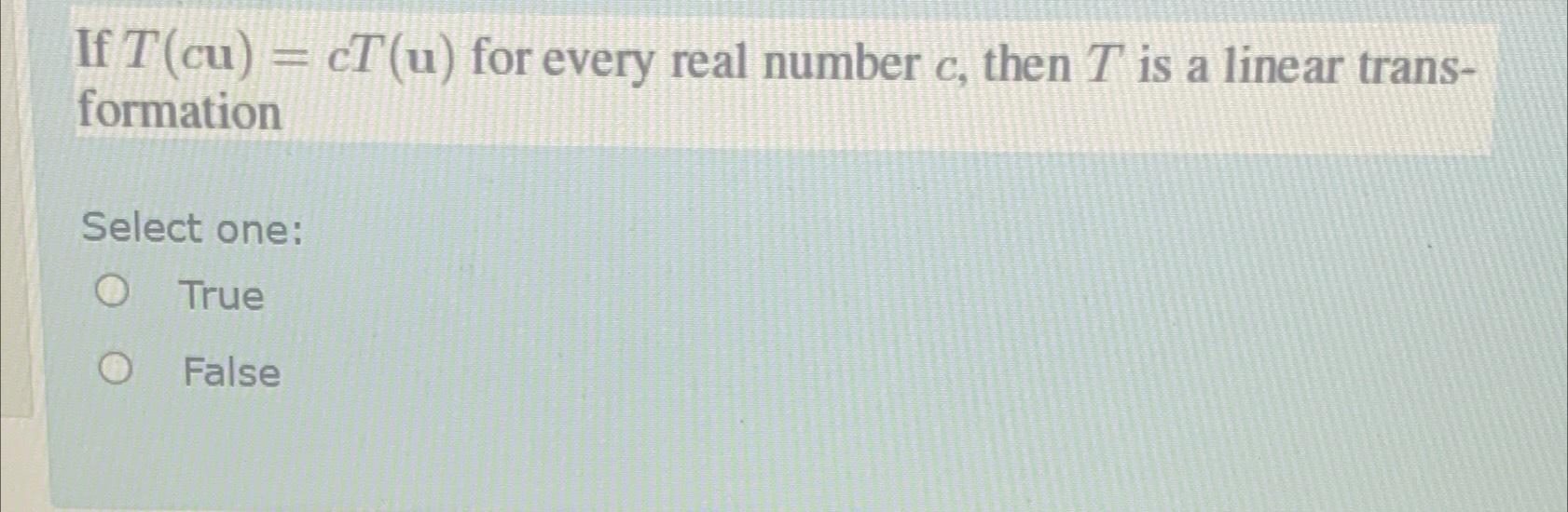 Solved If T(cu)=cT(u) ﻿for every real number c, ﻿then T ﻿is | Chegg.com