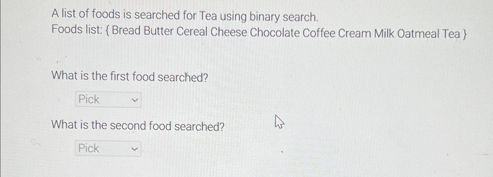 Solved A list of foods is searched for Tea using binary | Chegg.com