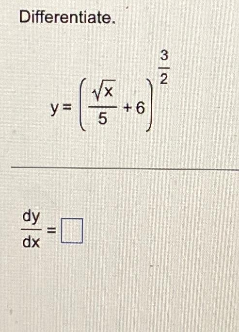 Solved Differentiate. dy dx VX 이쁨이 +6 5 y= 1 3 IN | Chegg.com