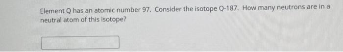 Solved Element Q has an atomic number 97. Consider the | Chegg.com