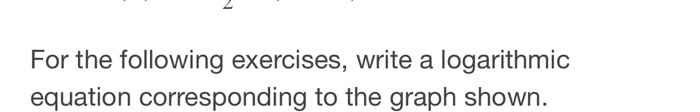 Solved For the following exercises, write a logarithmic | Chegg.com