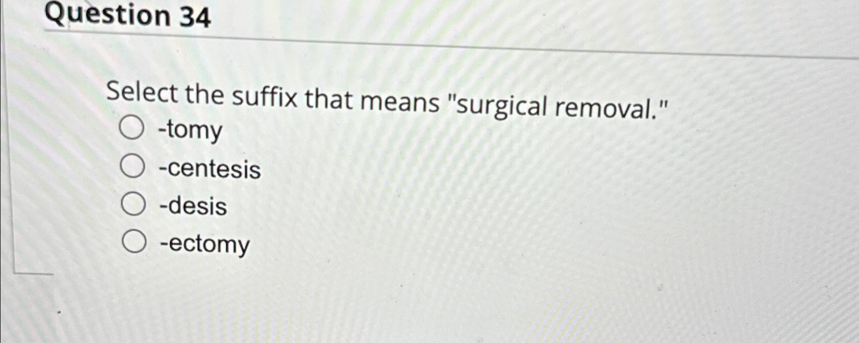 Solved Question 34Select the suffix that means "surgical | Chegg.com