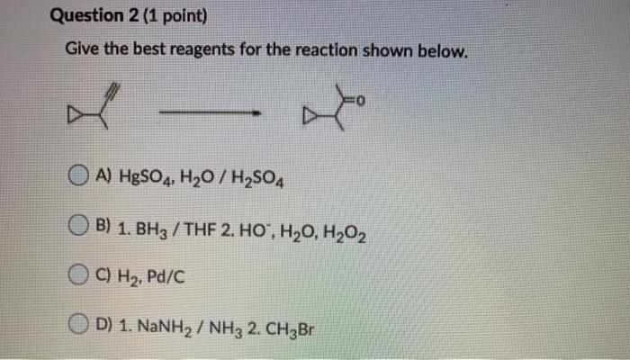 Solved Question 2 (1 point) Give the best reagents for the | Chegg.com