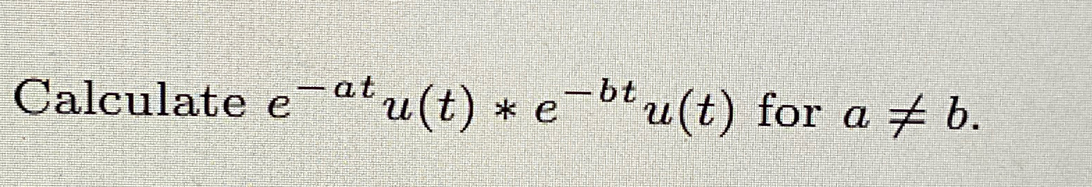 Solved Calculate e-atu(t)**e-btu(t) ﻿for a≠b | Chegg.com