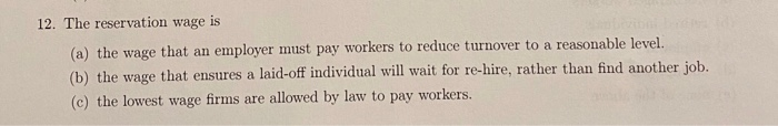 Solved 12. The reservation wage is (a) the wage that an | Chegg.com