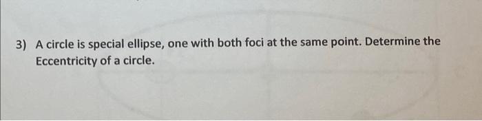 Solved 3) A circle is special ellipse, one with both foci at | Chegg.com