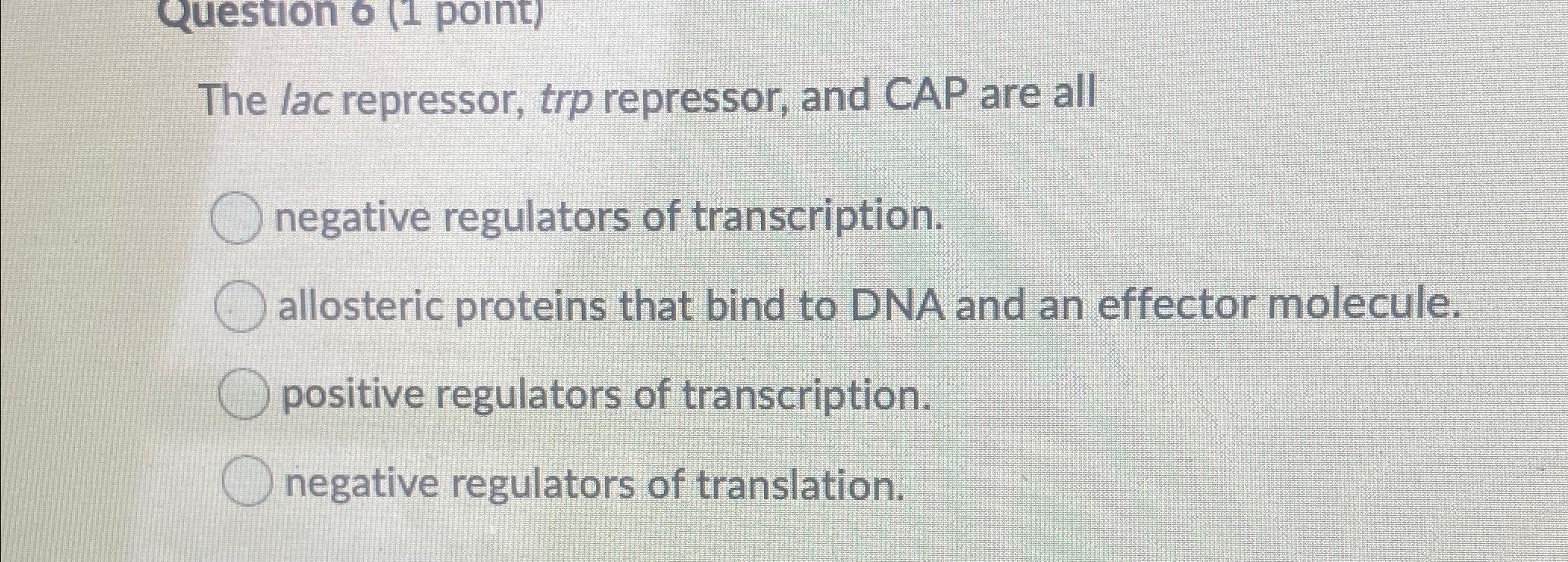 Solved The lac repressor, trp repressor, and CAP are | Chegg.com