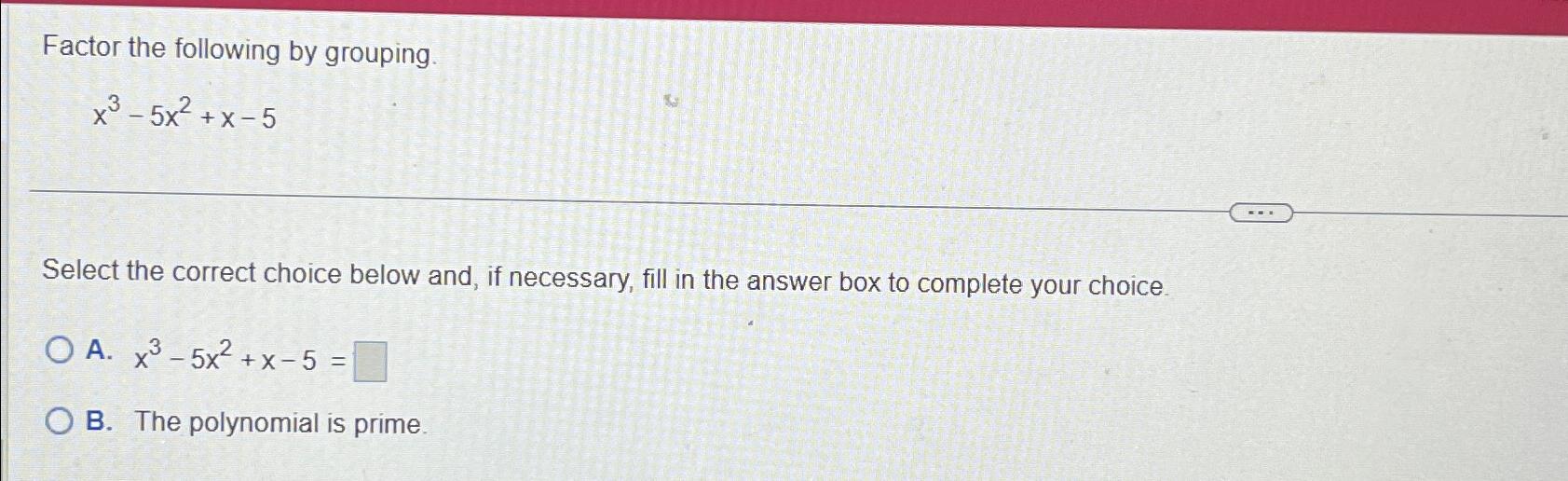 Solved Factor the following by grouping.x3-5x2+x-5Select the | Chegg.com