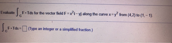 Solved Evaluate F.Tds for the vector field F=xi-yj along the | Chegg.com