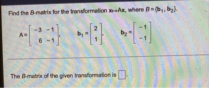 Solved Find the B-matrix for the transformation x->Ax, where | Chegg.com