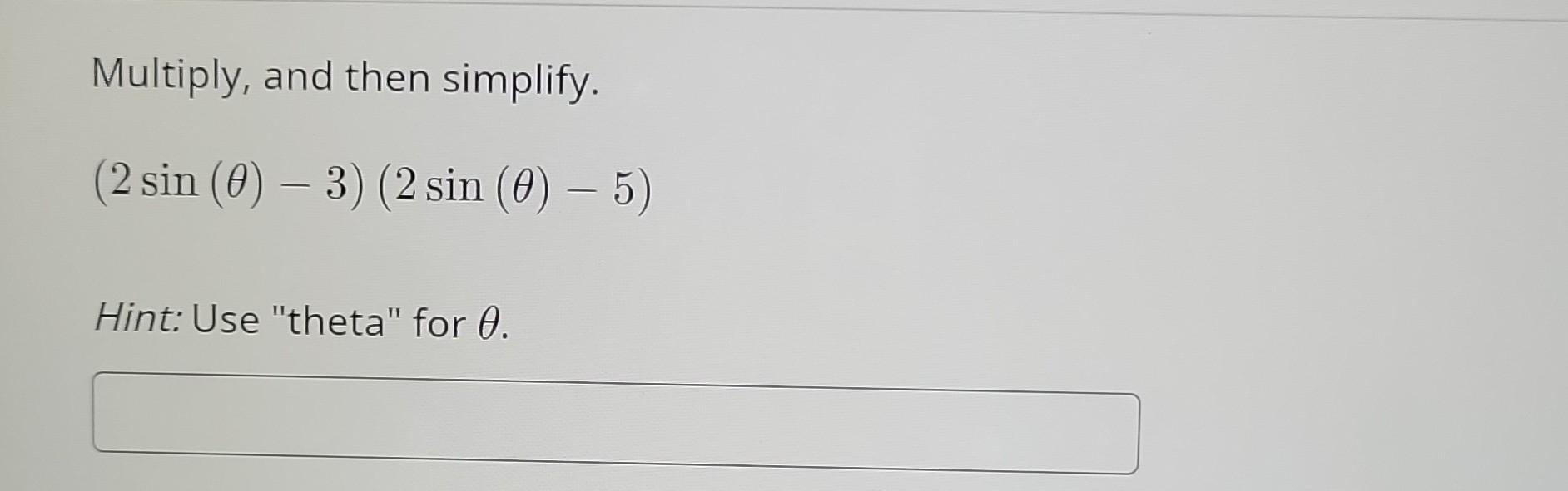 Solved Multiply, and then simplify. (2sin(θ)−3)(2sin(θ)−5) | Chegg.com