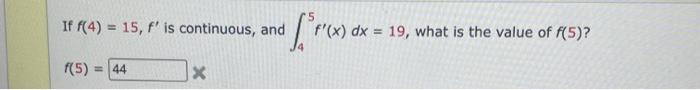 Solved If f(4)=15,f′ is continuous, and ∫45f′(x)dx=19, what | Chegg.com
