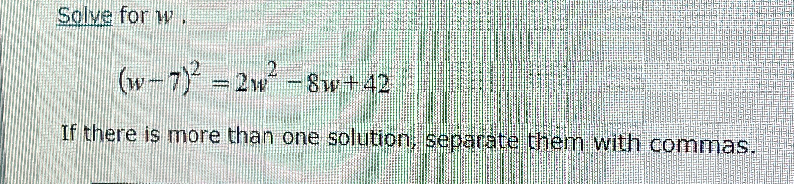 Solved Solve for w.(w-7)2=2w2-8w+42If there is more than one | Chegg.com