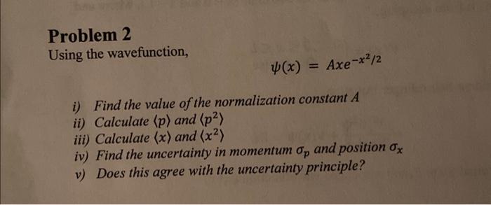 Solved Ssing the wavefunction, ψ(x)=Axe−x2/2 i) Find the | Chegg.com