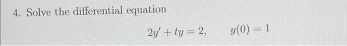 Solved 4. Solve the differential equation 2y' + ty = 2, y(0) | Chegg.com