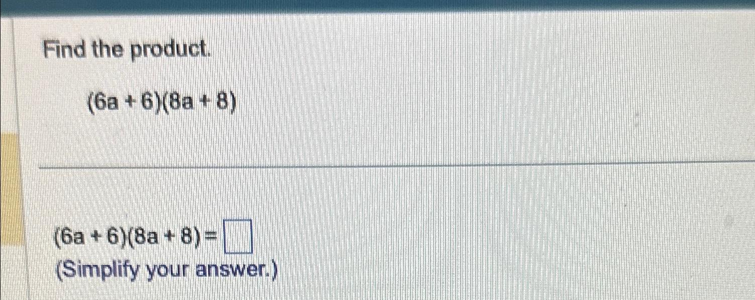 Solved Find the product.(6a+6)(8a+8)(6a+6)(8a+8)=(Simplify | Chegg.com