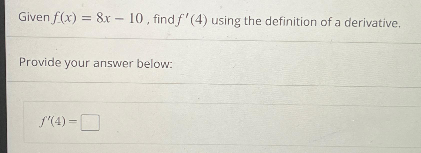 Solved Given f-(x)=8x-10, ﻿find f'(4) ﻿using the definition | Chegg.com