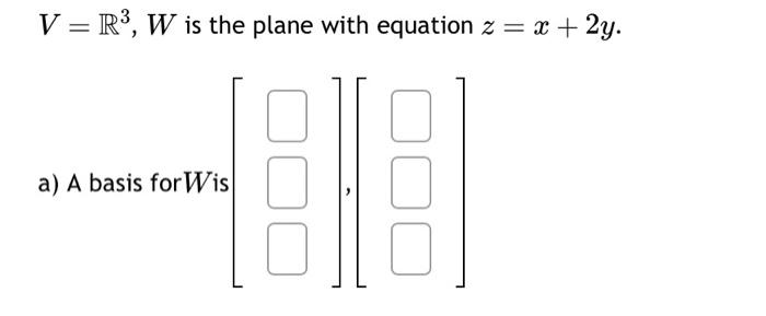 Solved V=R3,W is the plane with equation z=x+2y. a) A basis | Chegg.com