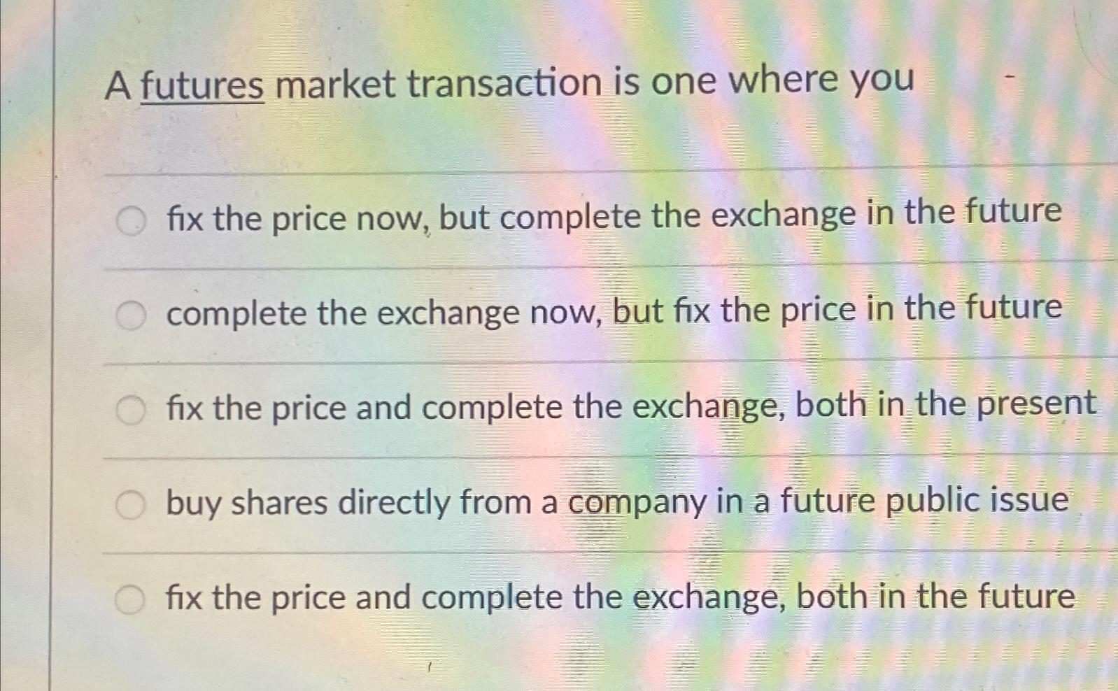 Solved A futures market transaction is one where youfix the | Chegg.com