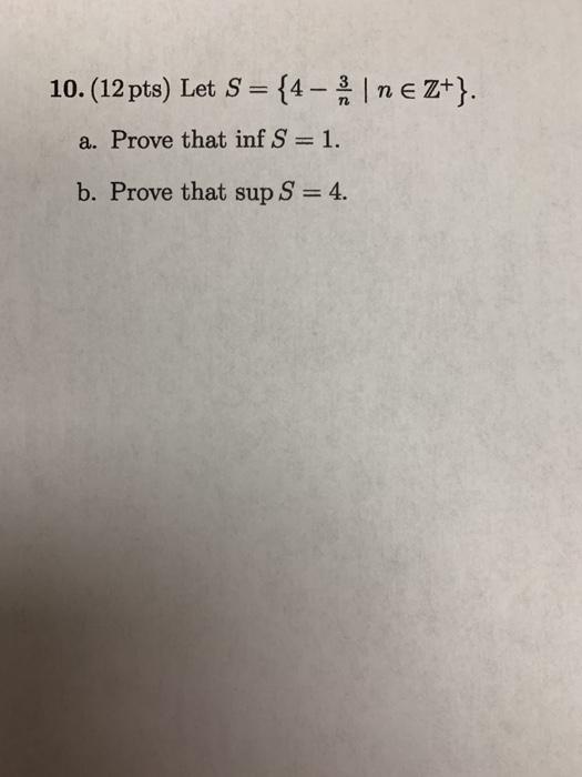 Solved 10. (12 pts) Let S = {4 - nez+}. a. Prove that inf S | Chegg.com