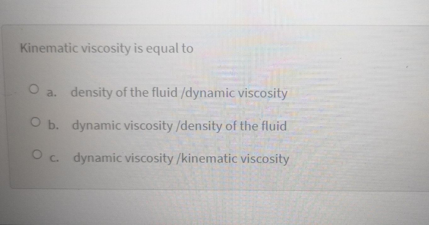 Solved Kinematic viscosity is equal to O a. density of the | Chegg.com