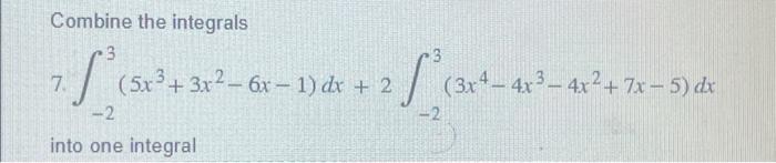 Solved Combine the integrals 3 7. (5x³ + 3x² - 6x-1) dx + 2 | Chegg.com