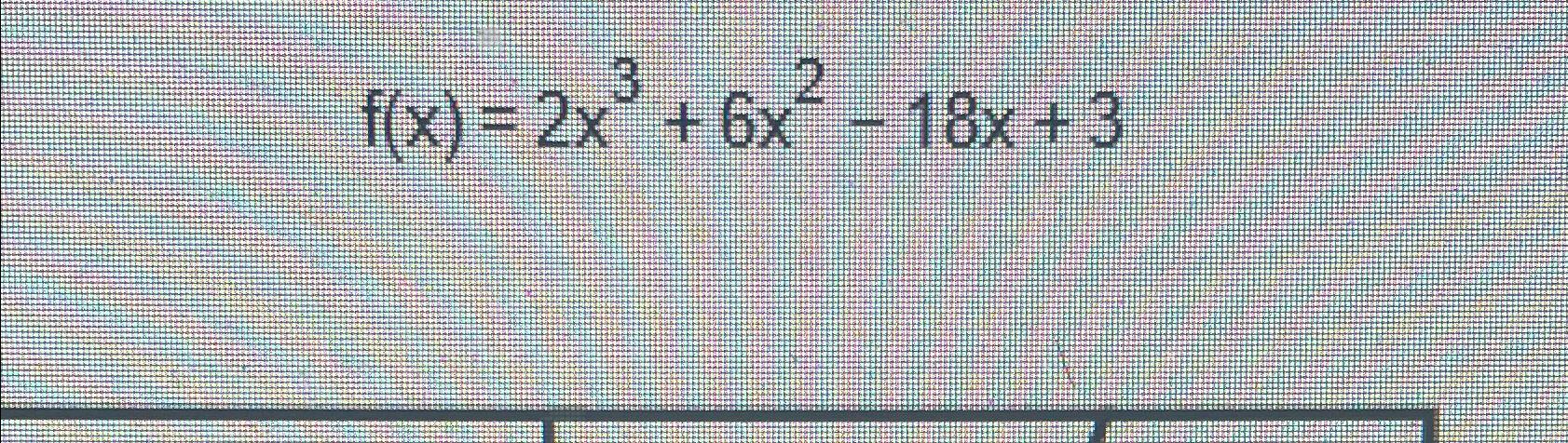 Solved f(x)=2x3+6x2-18x+3 ﻿Substitute x for 1 | Chegg.com