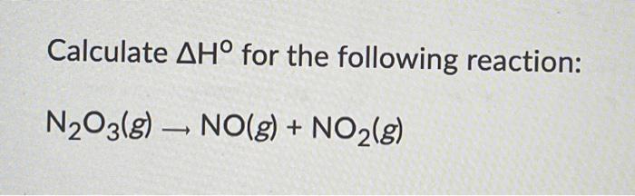 Calculate AHº for the following reaction: N2O3(g) — | Chegg.com