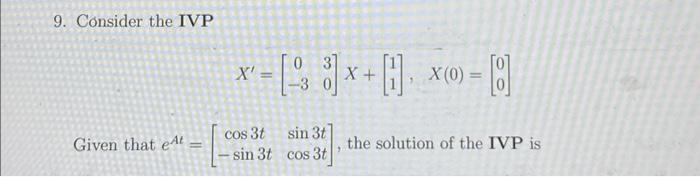 Solved 9. Consider the IVP X′=[0−330]X+[11],X(0)=[00] Given | Chegg.com