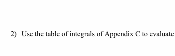 Solved 2) Use the table of integrals of Appendix C to | Chegg.com